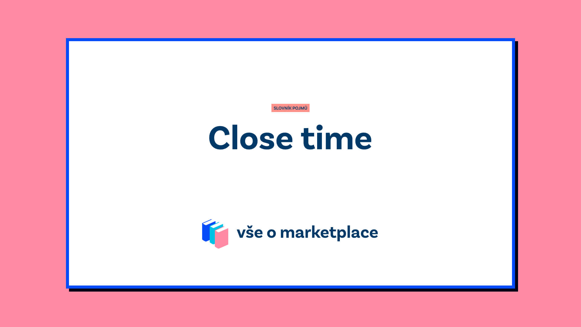 Co je to Close time? - Slovník pojmů - Vše o marketplace